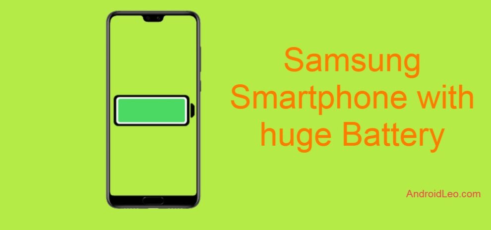 Samsung Smartphone with huge Battery upto 7000mAh Capacity - ANDROIDLEO